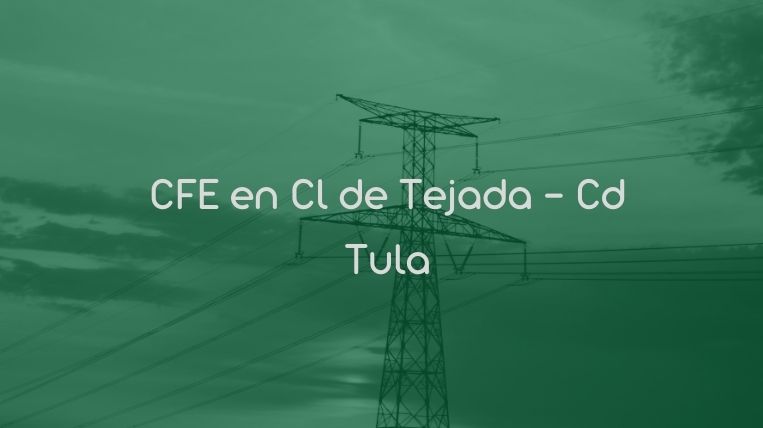 CFE en Cl de Tejada – Cd Tula