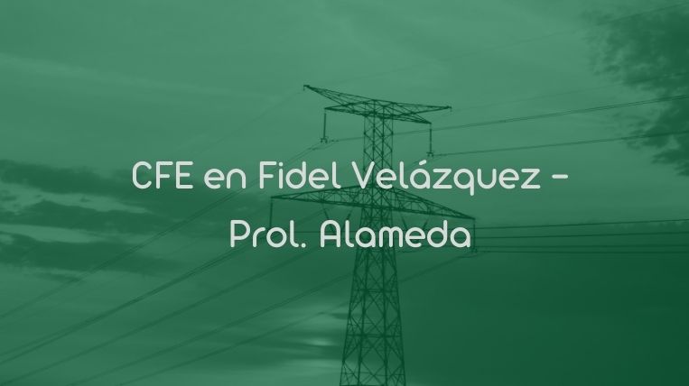 CFE en Fidel Velázquez – Prol. Alameda
