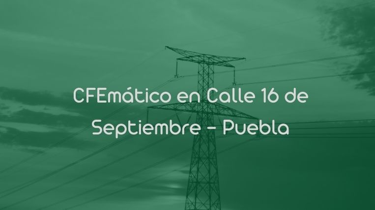 CFEmático en Calle 16 de Septiembre – Puebla
