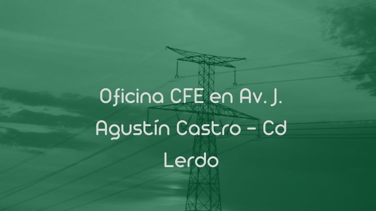 Oficina CFE en Av. J. Agustín Castro – Cd Lerdo