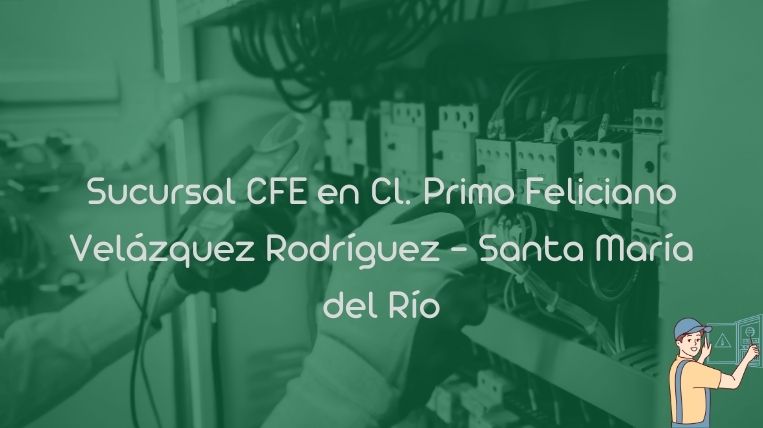 Sucursal CFE en Cl. Primo Feliciano Velázquez Rodríguez – Santa María ...