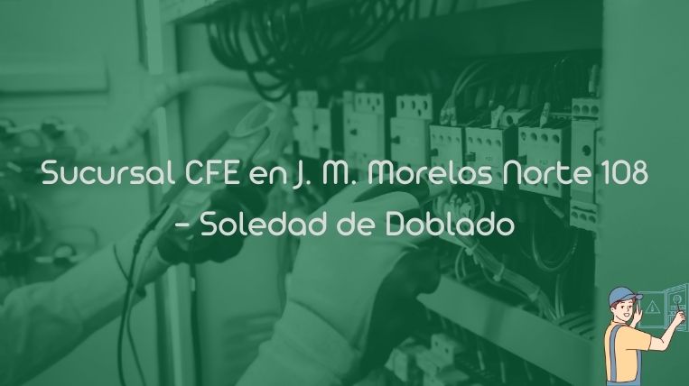 Sucursal CFE en J. M. Morelos Norte 108 – Soledad de Doblado